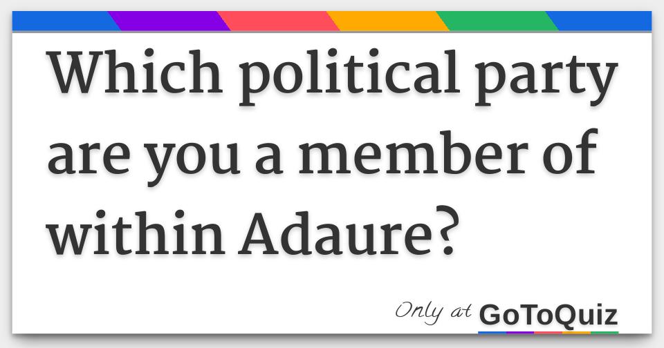 Which political party are you a member of within Adaure?