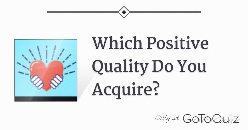 Which Positive Quality Do You Acquire?