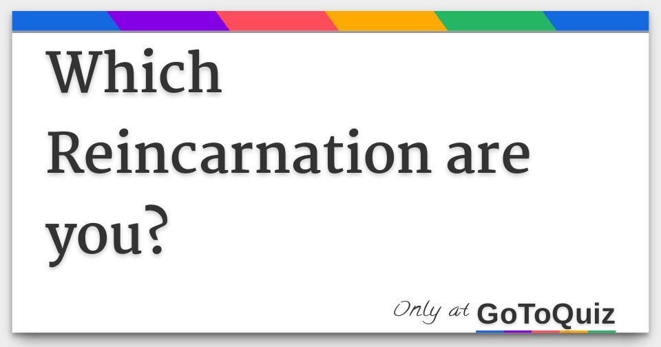 Results: Which Reincarnation are you?