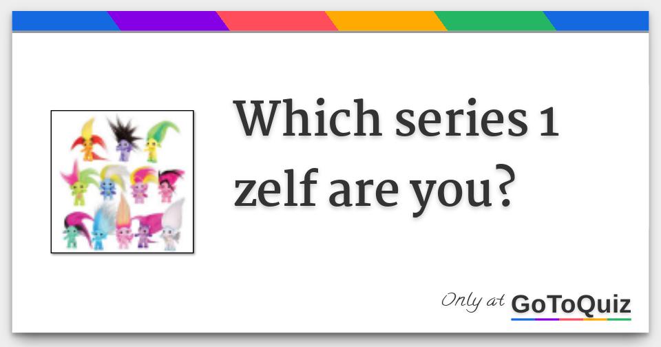 Which series 1 zelf are you?