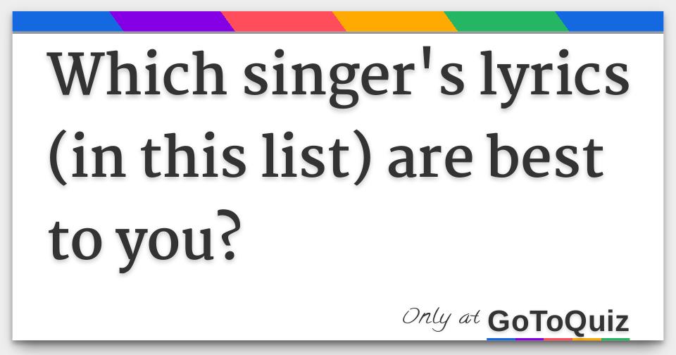 Which singer's lyrics (in this list) are best to you?