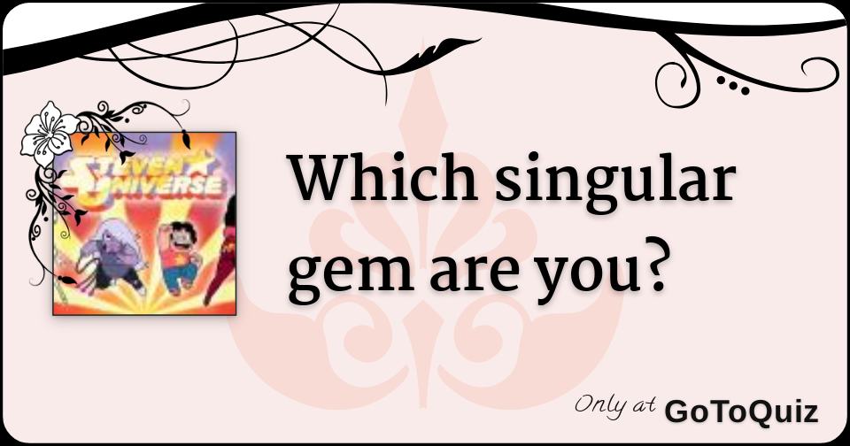 Which singular gem are you?