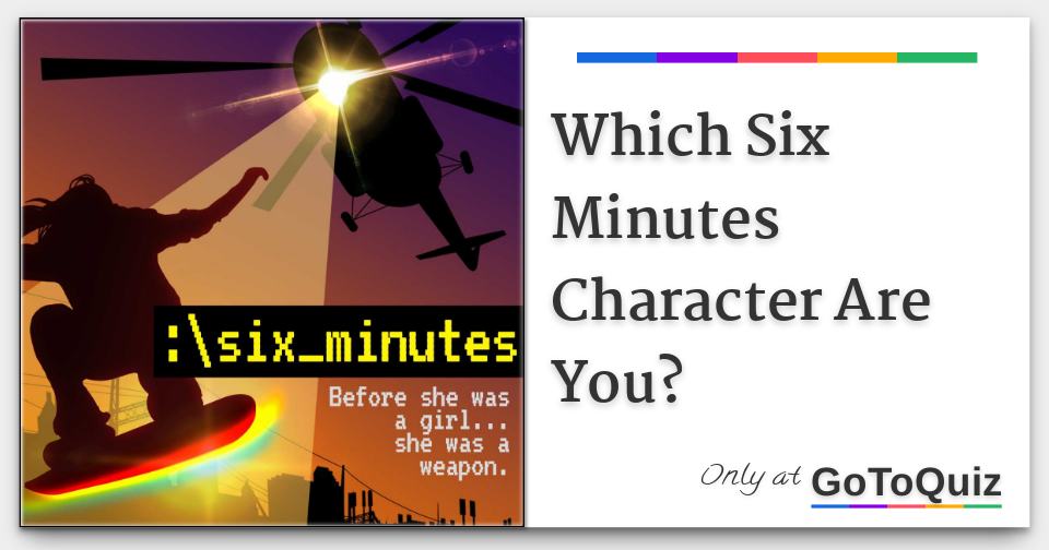 Which Six Minutes Character Are You?
