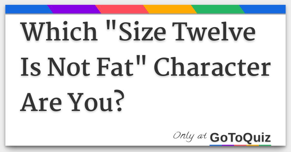 Which "Size Twelve Is Not Fat" Character Are You?