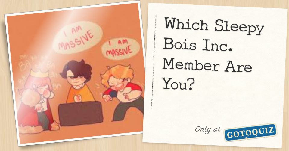 Which Sleepy Bois Inc. Member Are You?
