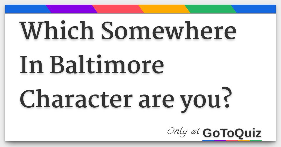 Which Somewhere In Baltimore Character are you?