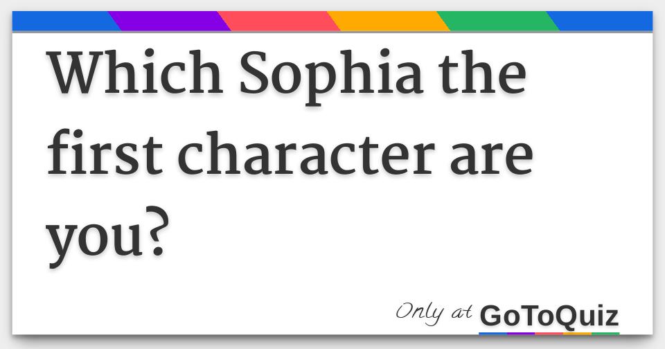Which Sophia the first character are you?