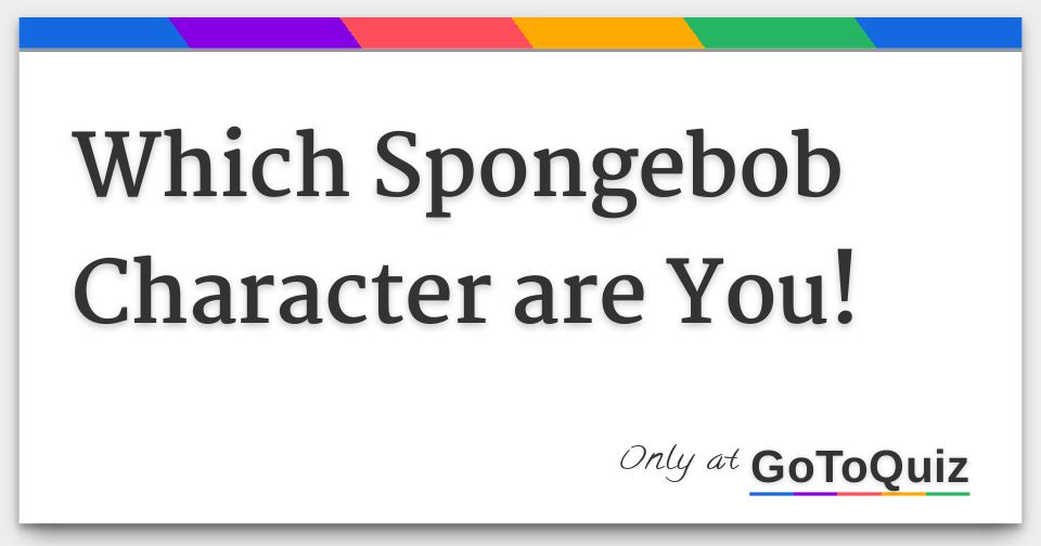 Which Spongebob Character are You!