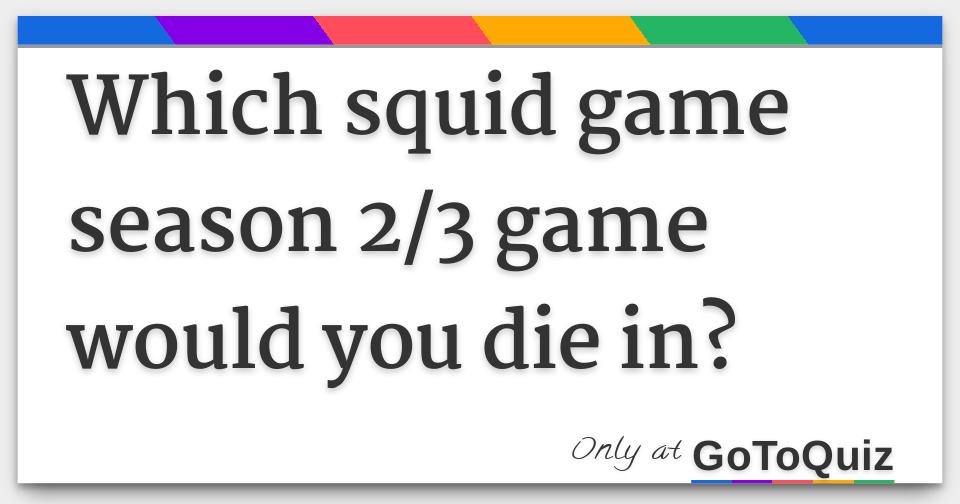 Which squid game season 2/3 game would you die in?
