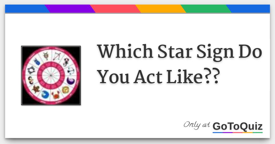 Which Star Sign Do You Act Like?