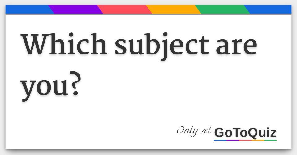 Which subject are you?
