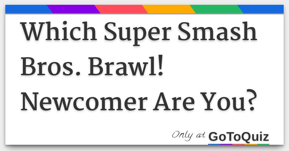 Which Super Smash Bros. Brawl! Newcomer Are You?