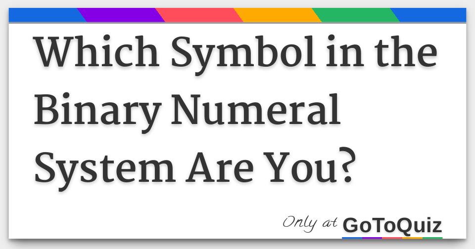 Which Symbol in the Binary Numeral System Are You?