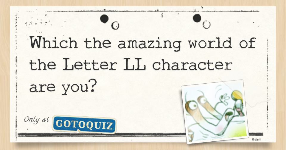 Which the amazing world of the Letter LL character are you?
