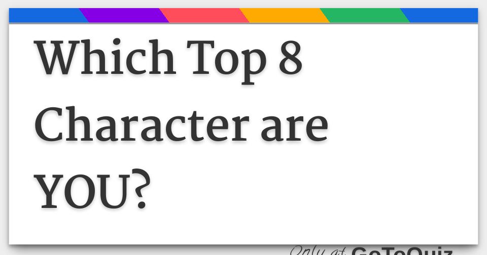 Which Top 8 Character are YOU?