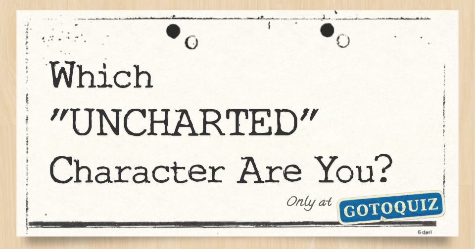Which "UNCHARTED" Character Are You?