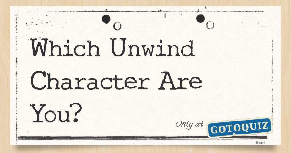 Which Unwind Character Are You?