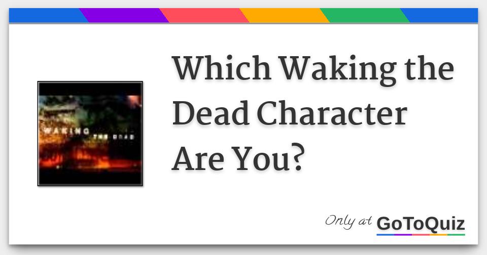 Which Waking the Dead Character Are You?