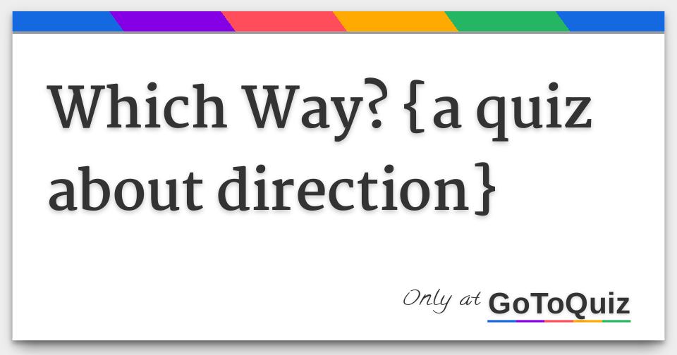 Which Way? {a quiz about direction}