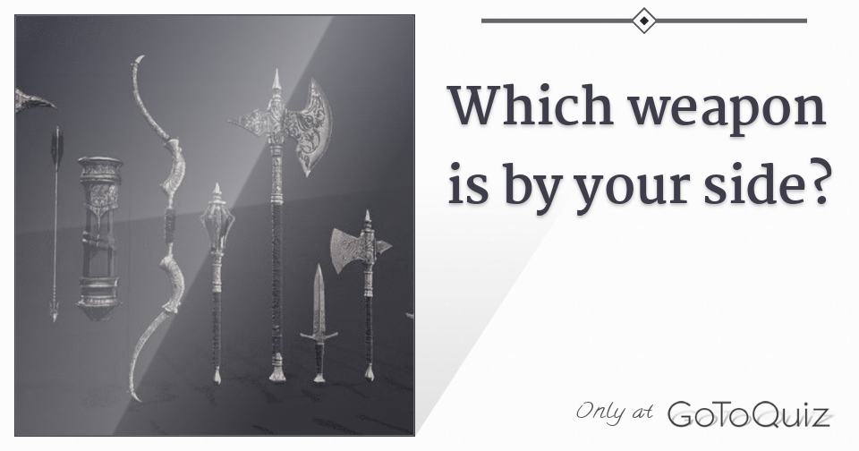 Which weapon is by your side?