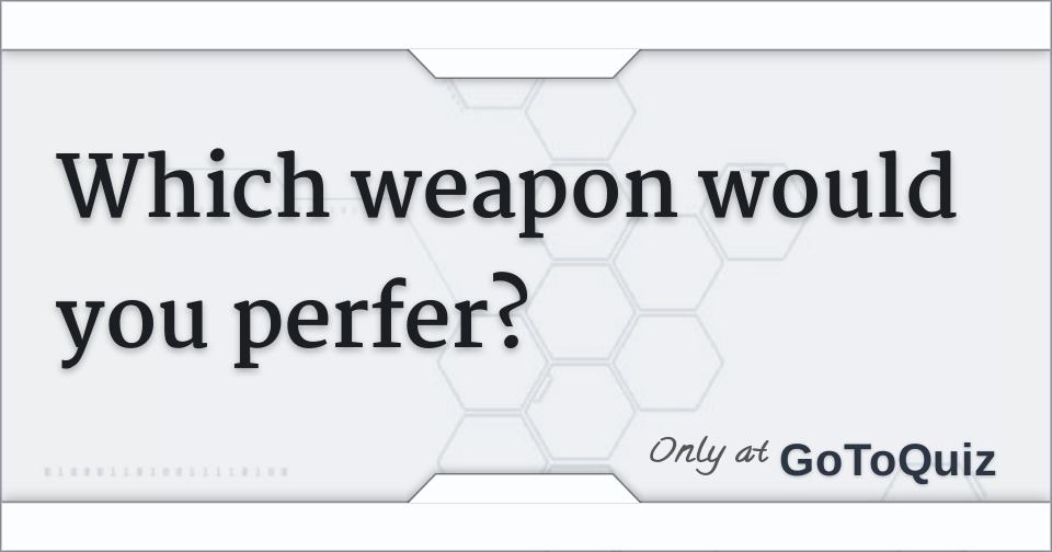 which weapon would you perfer?