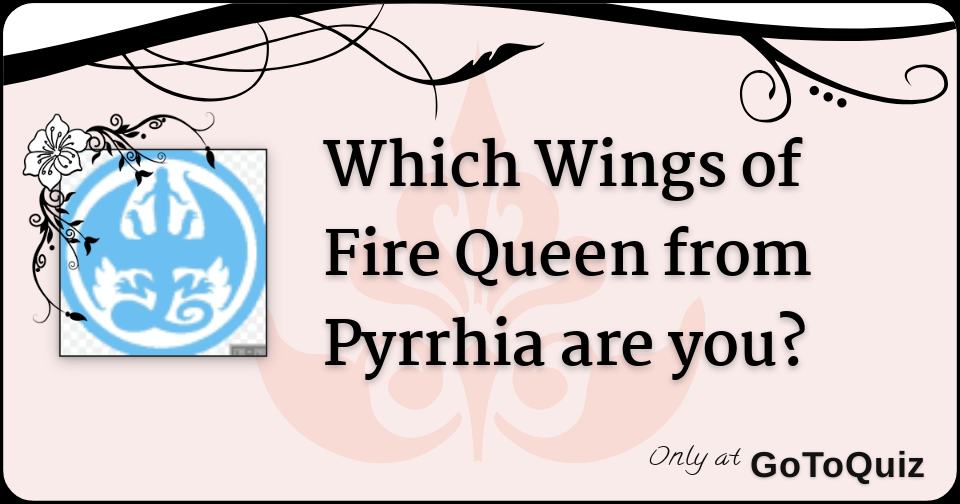 Which Wings of Fire Queen from Pyrrhia are you?