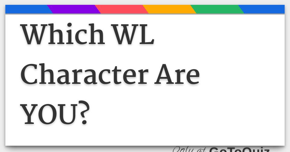 Which WL Character Are YOU?