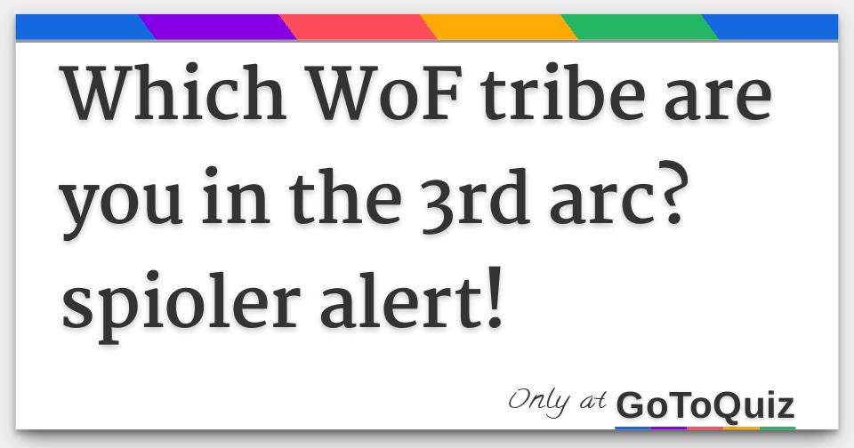 Which WoF tribe are you in the 3rd arc? spioler alert!