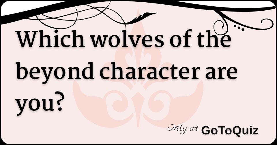 which wolves of the beyond character are you?