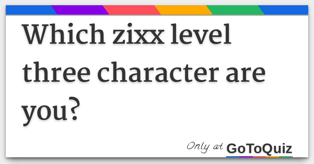 which zixx level three character are you?