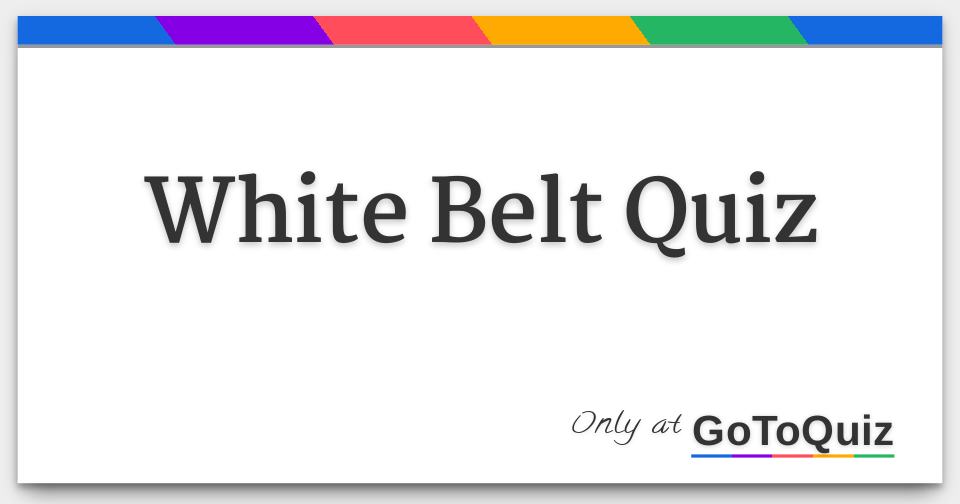 White Belt Quiz