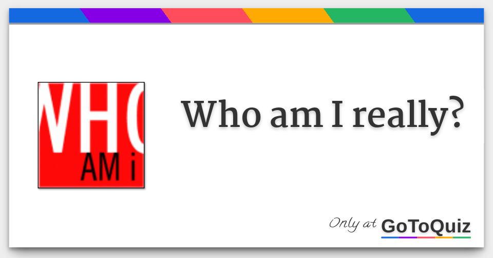 Who am I really?