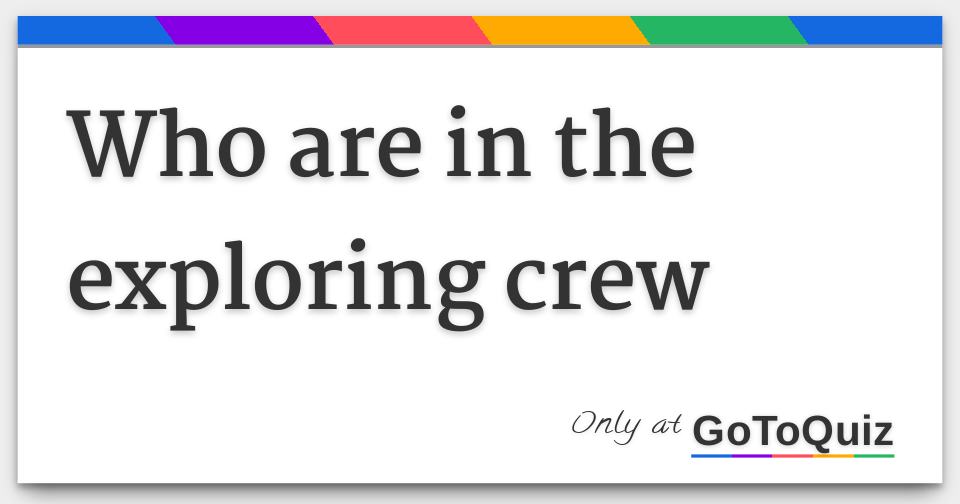 Who are in the exploring crew