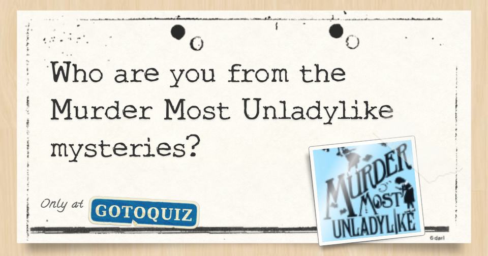 Who are you from the Murder Most Unladylike mysteries?