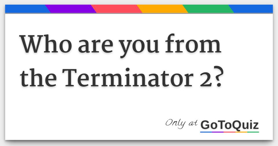 Who are you from the Terminator 2?