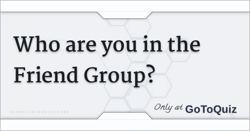 Who are you in the Friend Group?