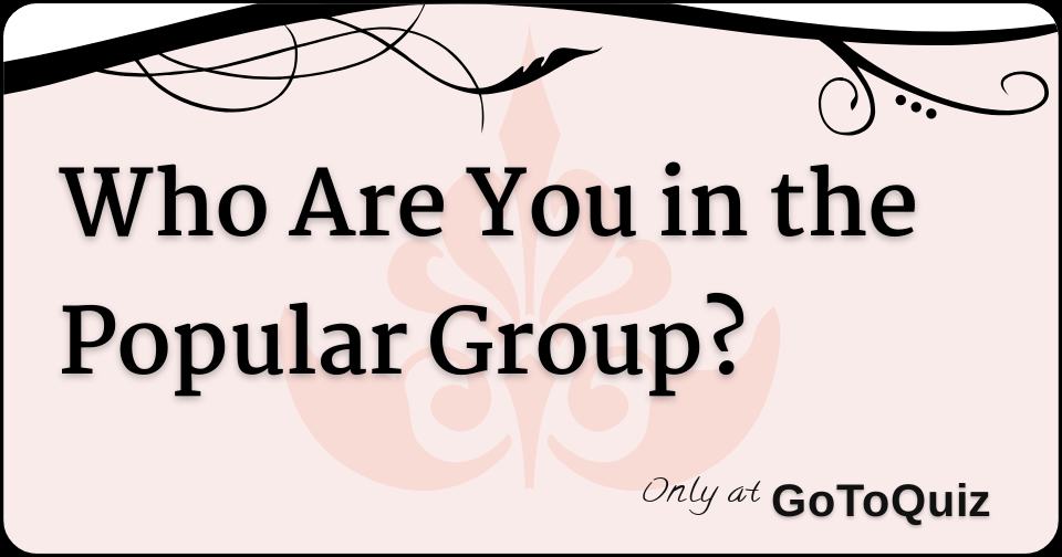 Who Are You in the Popular Group?