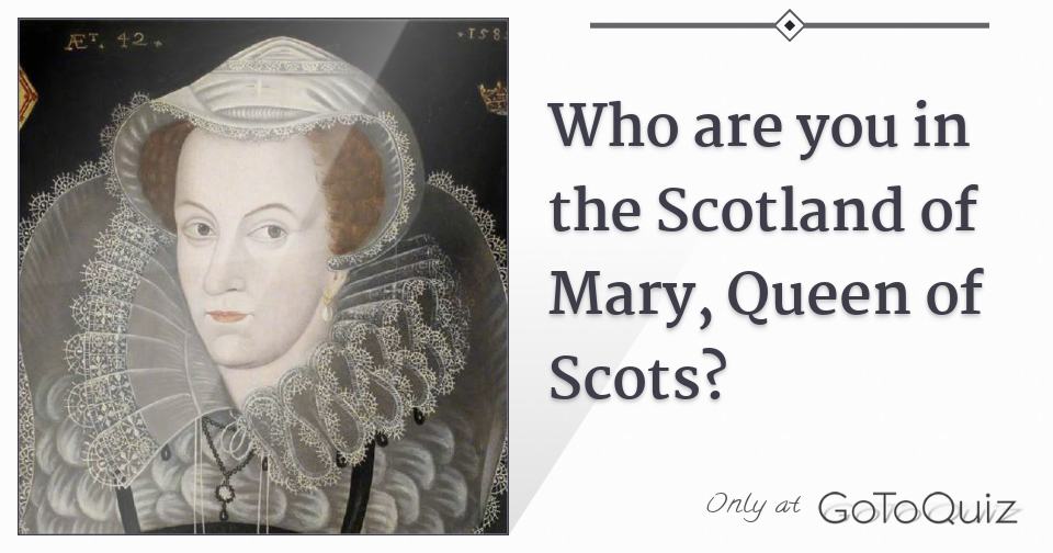 Who are you in the Scotland of Mary, Queen of Scots?