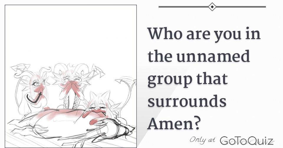 Who are you in the unnamed group that surrounds Amen?