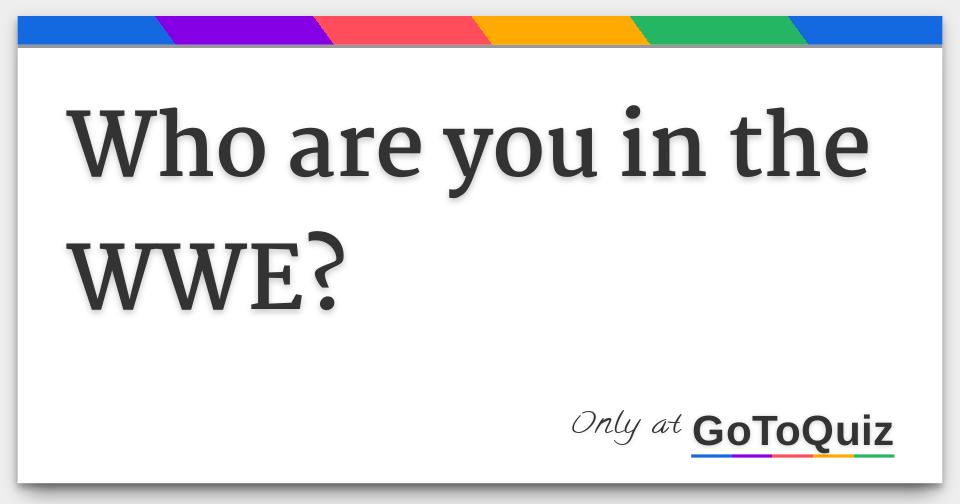 Who are you in the WWE?