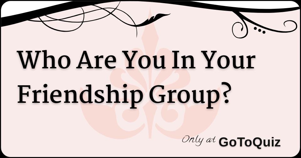 Who Are You In Your Friendship Group?