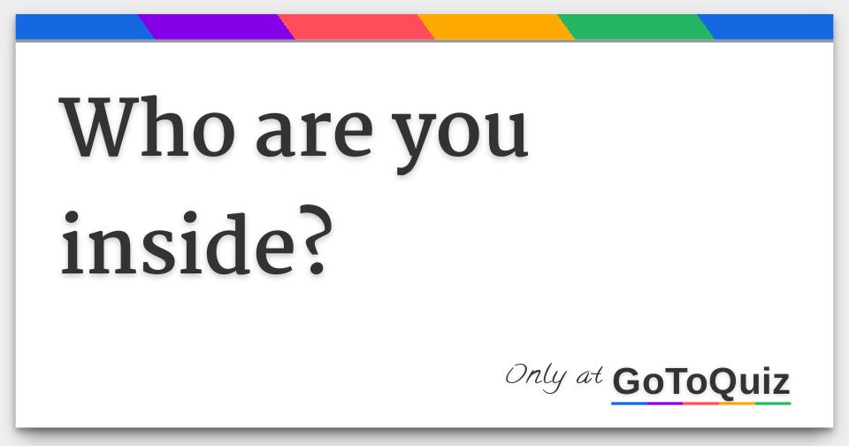 Who are you inside?