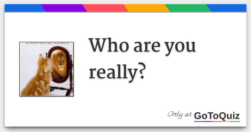 Who are you really?