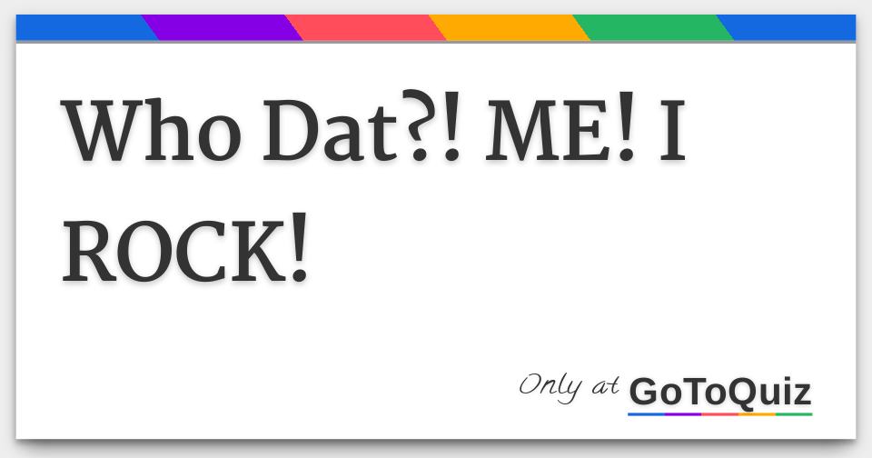 Results: Who Dat?! ME! I ROCK!