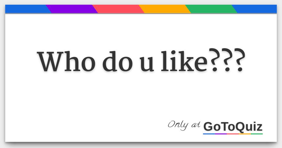Who do u like???