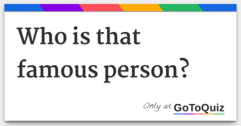 Who is that famous person?