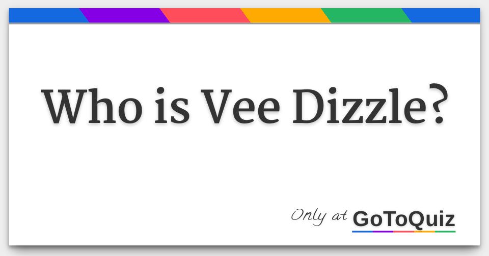 Results: Who is Vee Dizzle?