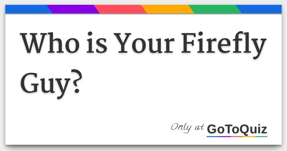 Who is Your Firefly Guy?