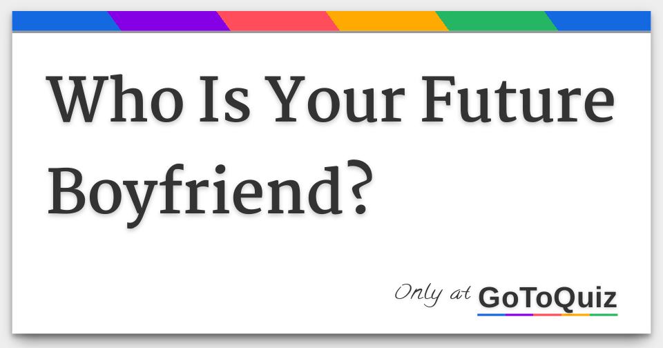 Who Is Your Future Boyfriend?