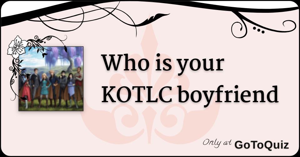 Who is your KOTLC boyfriend